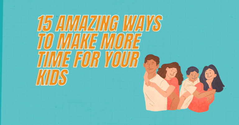 15 Amazing Ways to Make More Time for Your Kids - Parent Intel